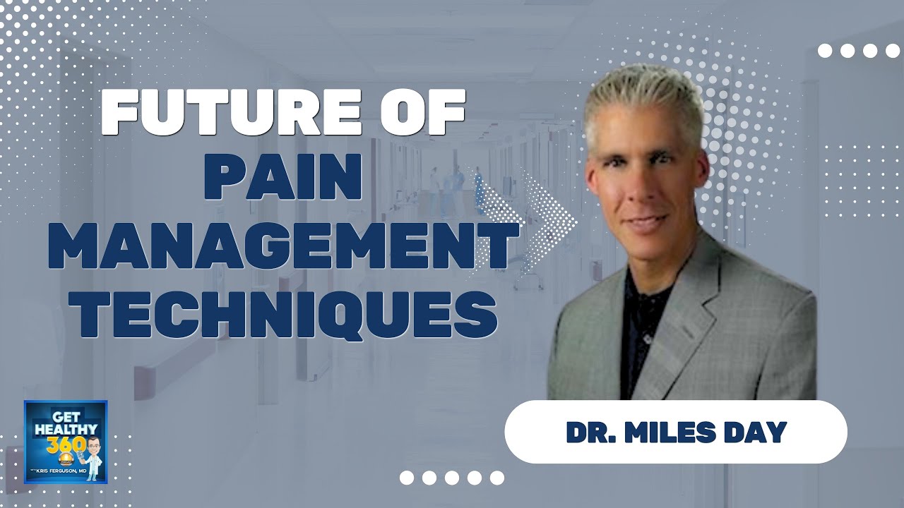 Future of Pain Management Techniques - Miles Day, MD - Get Healthy 360